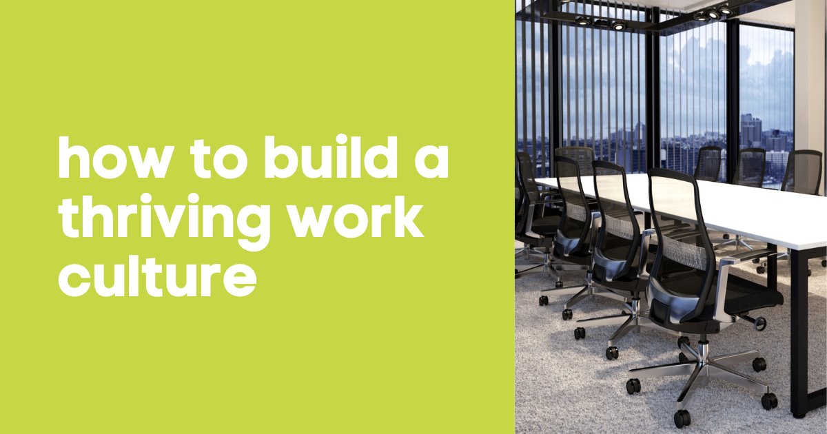 How to build a thriving work culture and the importance of having one
